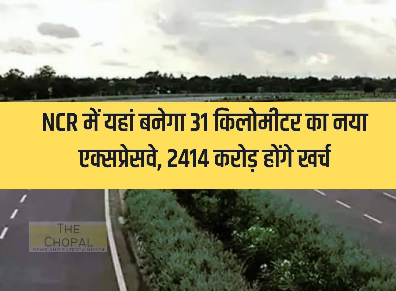 NCR में यहां बनेगा 31 किलोमीटर का नया एक्सप्रेसवे, 2414 करोड़ होंगे खर्च