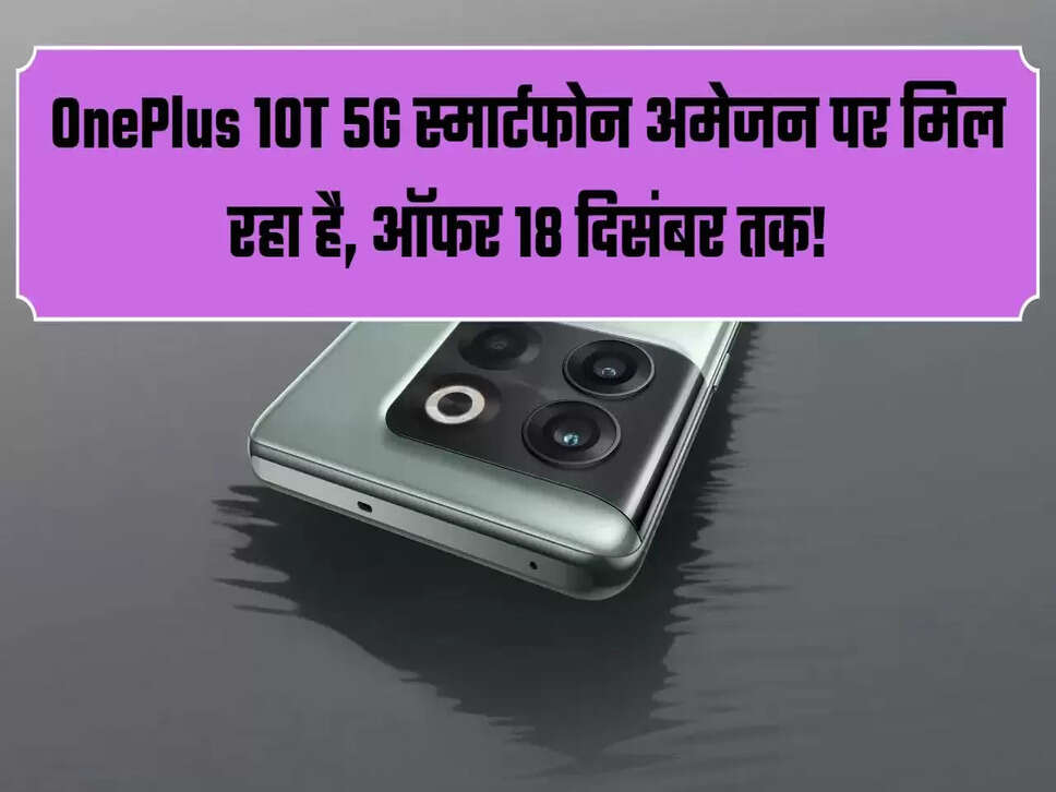 OnePlus 10T 5G स्मार्टफोन अमेजन पर मिल रहा है, ऑफर 18 दिसंबर तक!